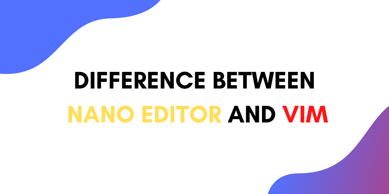 Nano Vs Vim Editor Whats The Difference Between Nano And Vim Editors Linuxfordevices
