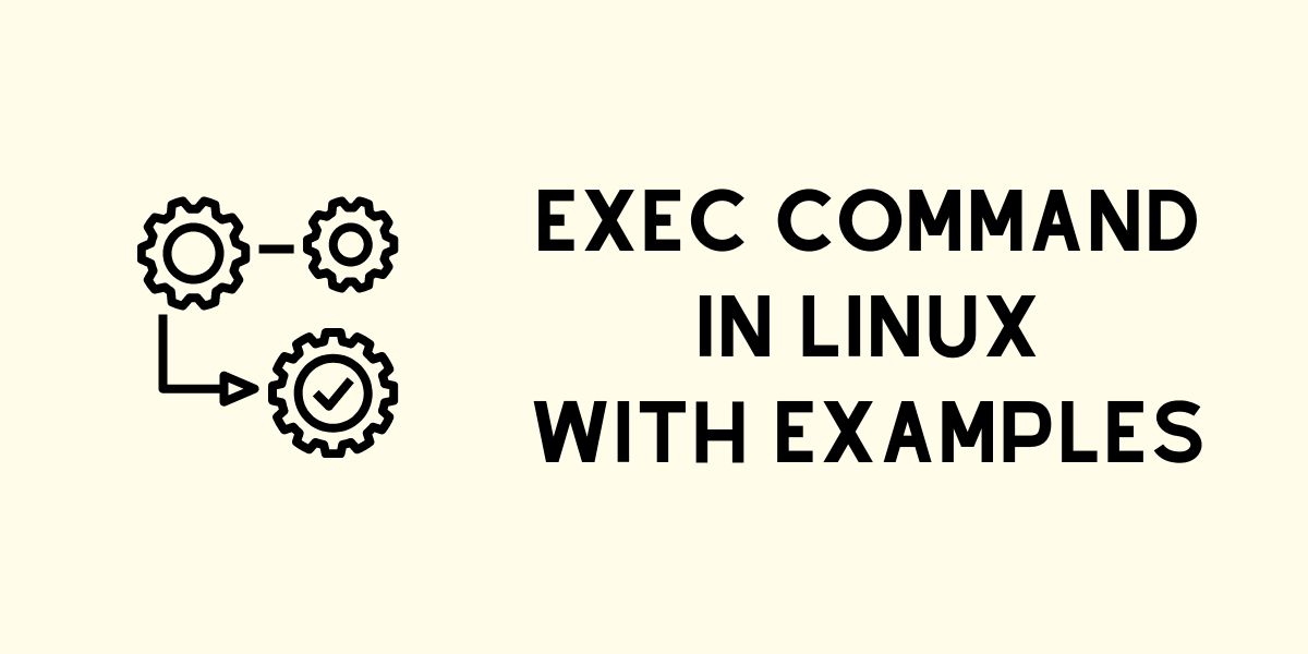 The Exec Command In Linux With Easy Examples Linuxfordevices