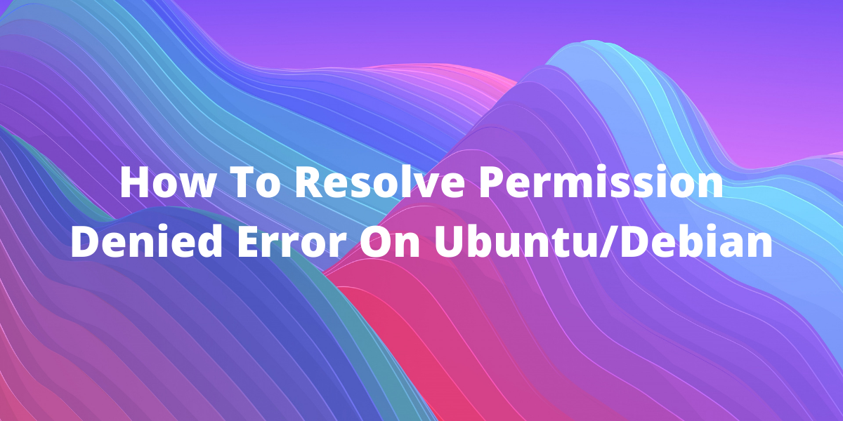 How To solve Permission Denied Error On Ubuntu / Debian Linux ...