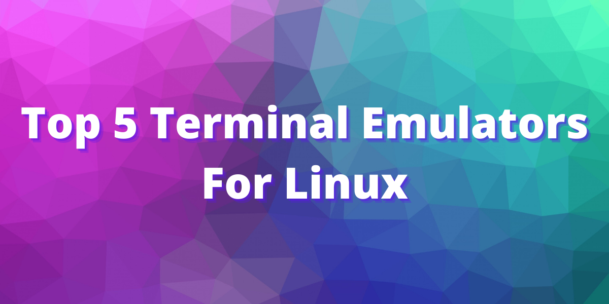 Top 5 Best Terminal Emulators For Linux - LinuxForDevices
