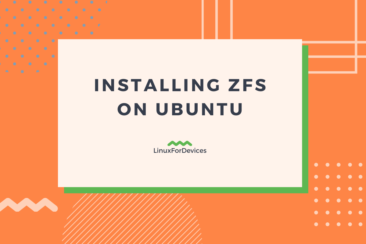 How To Install Zfs On Ubuntu A Setup And Usage Guide Linuxfordevices
