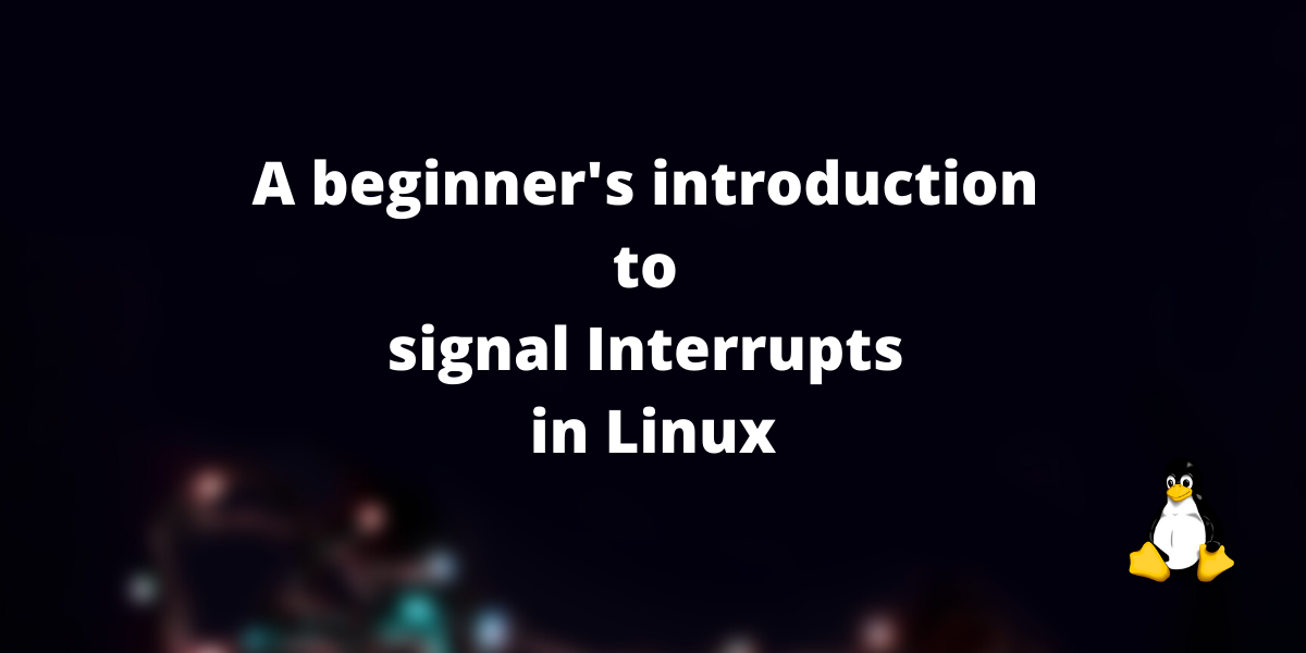 Signal Interrupts In Linux A Beginners Introduction Linuxfordevices