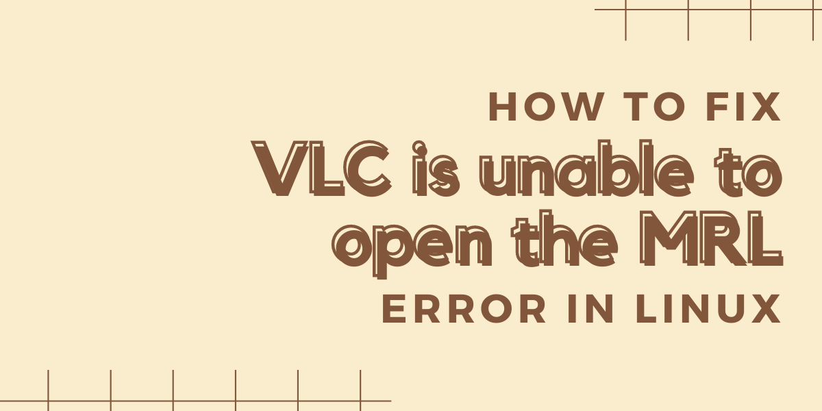[SOLVED] "VLC is unable to open the MRL" error in 2 Steps - LinuxForDevices