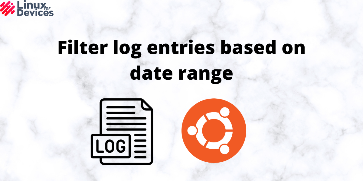How To Filter Log Entries Based On Date Range Cli Linuxfordevices 5261