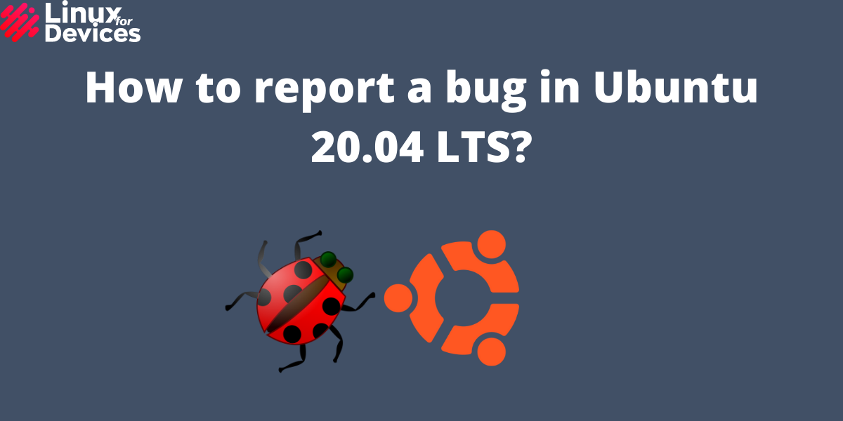 How to report a bug in Ubuntu 20.04 LTS? - LinuxForDevices