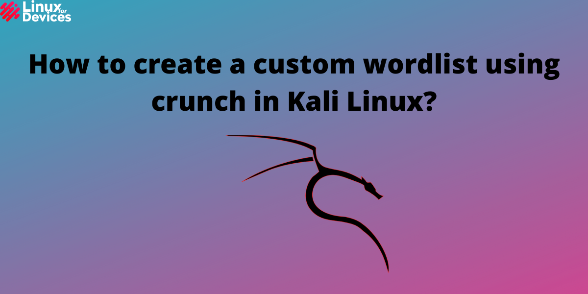 Create Custom Wordlists Using Crunch In Kali Linux Linuxfordevices