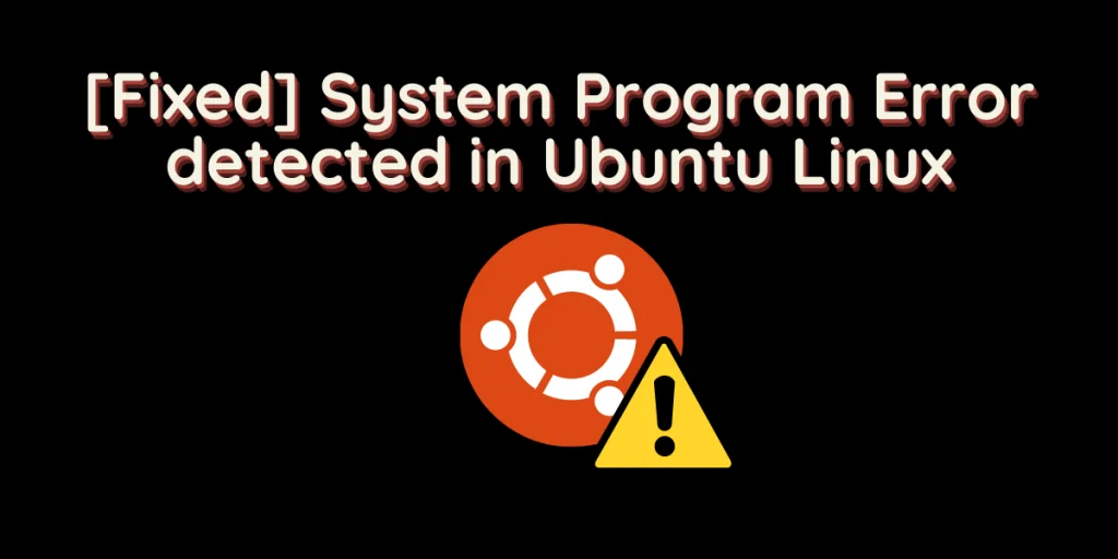 [Fixed] System Program Error Detected in Ubuntu Linux - LinuxForDevices