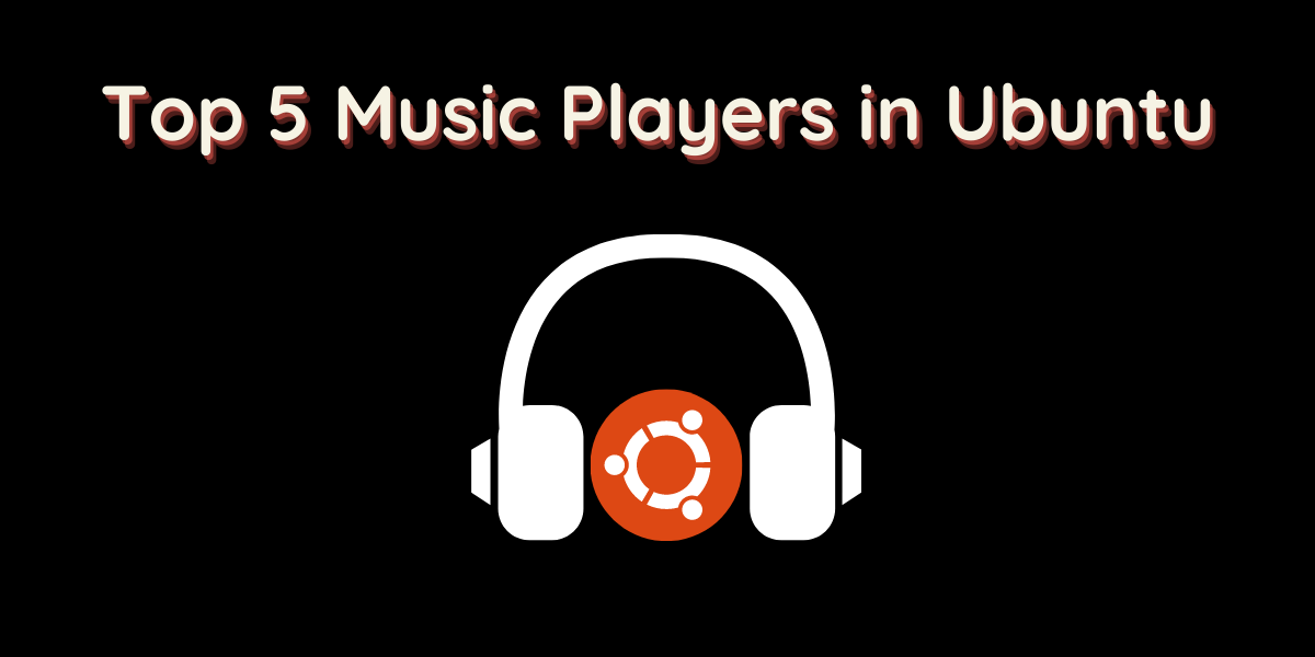 Top 5 Music Players Available on Ubuntu - LinuxForDevices