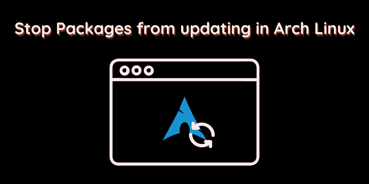 How To Prevent Packages From Upgrading In Arch Linux Linuxfordevices