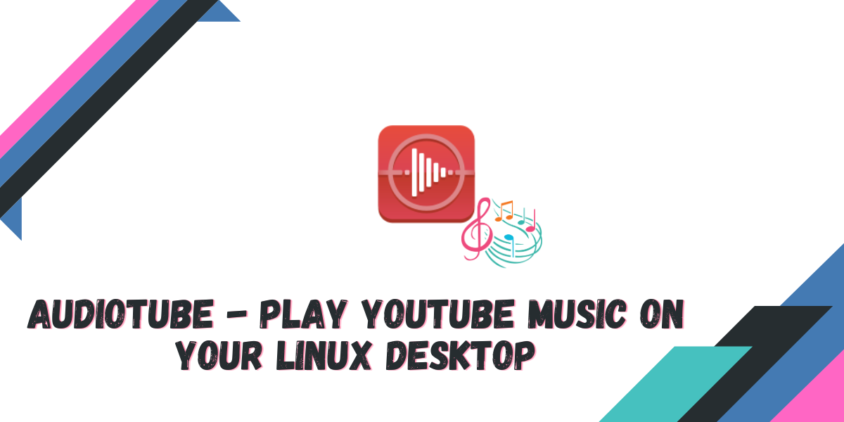 AudioTube - Stream YouTube Music on Your Linux Desktop - LinuxForDevices