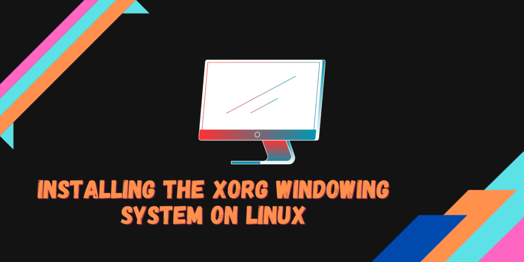 Install Xorg On Linux Multiple Methods For Xorg Installation Linuxfordevices