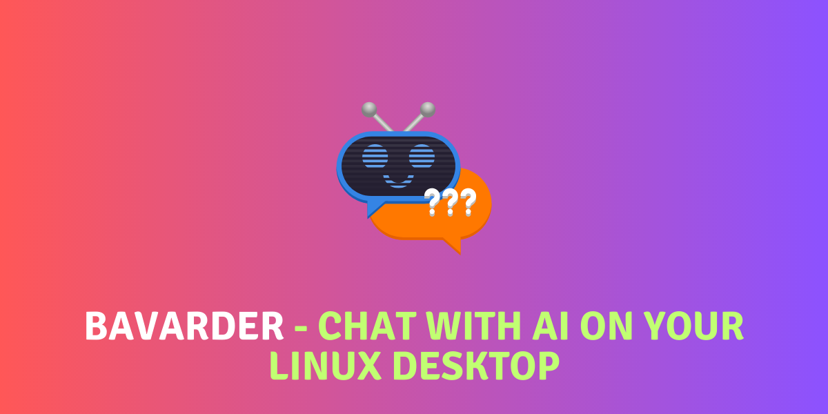Bavarder: Exploring the ChatGPT-Based Linux GUI App - LinuxForDevices