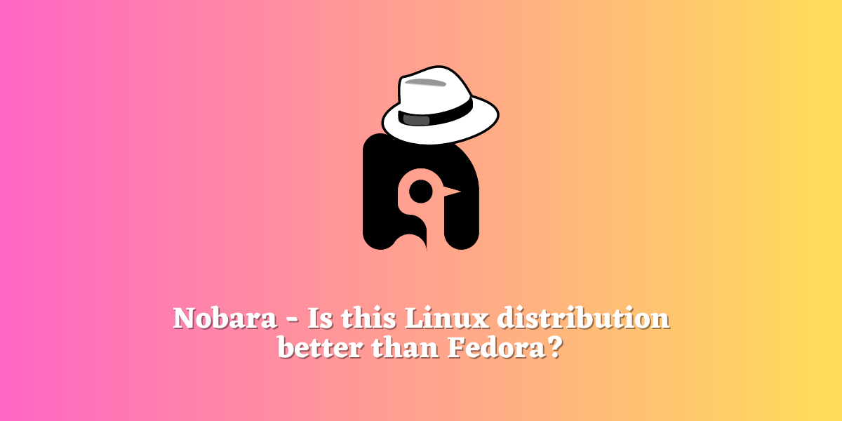 Nobara Linux: A Superior Alternative to Fedora? - LinuxForDevices