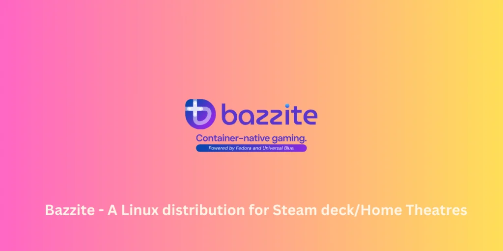 Bazzite: The Ultimate Linux Distro for Steam Deck and Gaming Desktops - LinuxForDevices