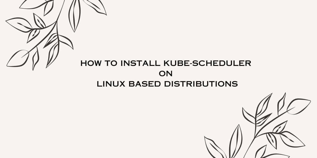 Kube Scheduler Installation On Linux