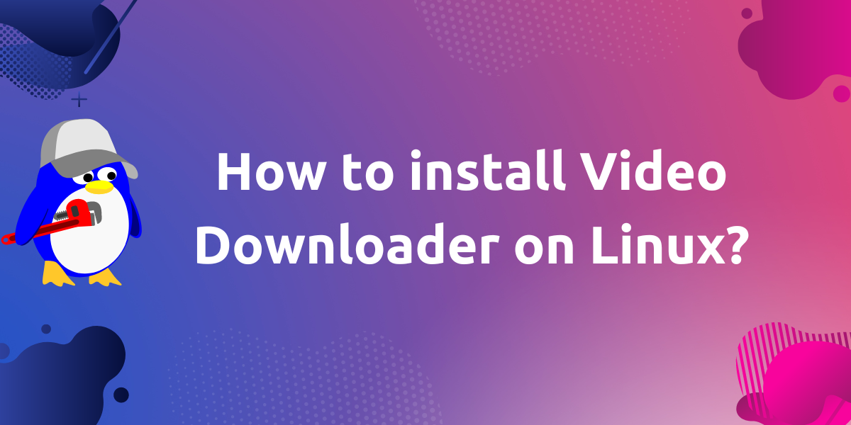 How to install Video Downloader on Linux? - LinuxForDevices