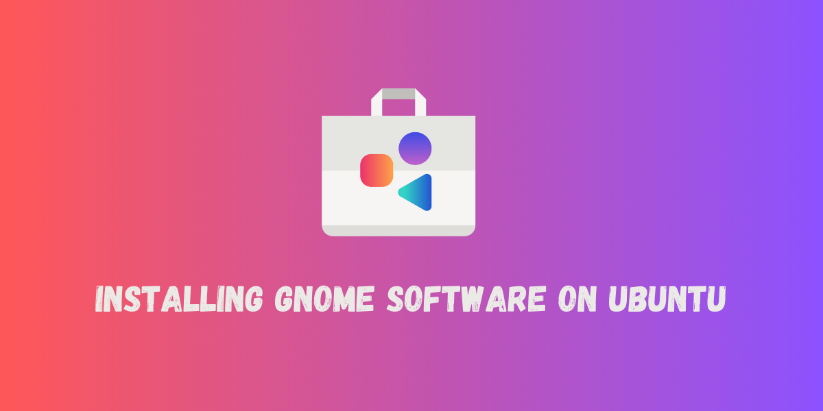 How To Install The Original Gnome Software On Ubuntu Linuxfordevices