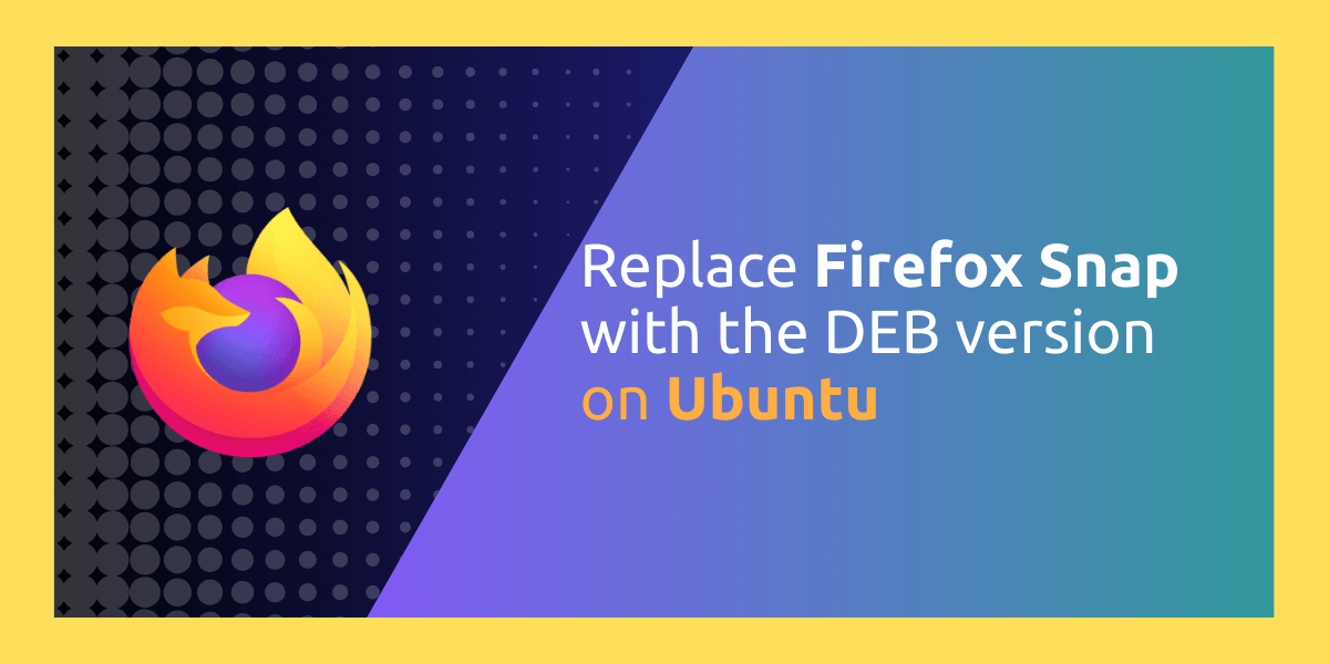 How To Replace The Firefox Snap With The Deb Version On Ubuntu Linuxfordevices