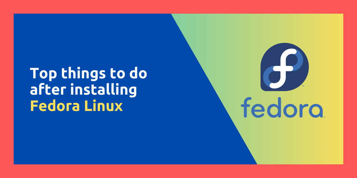 Top Things to do after Installing Fedora Workstation! - LinuxForDevices